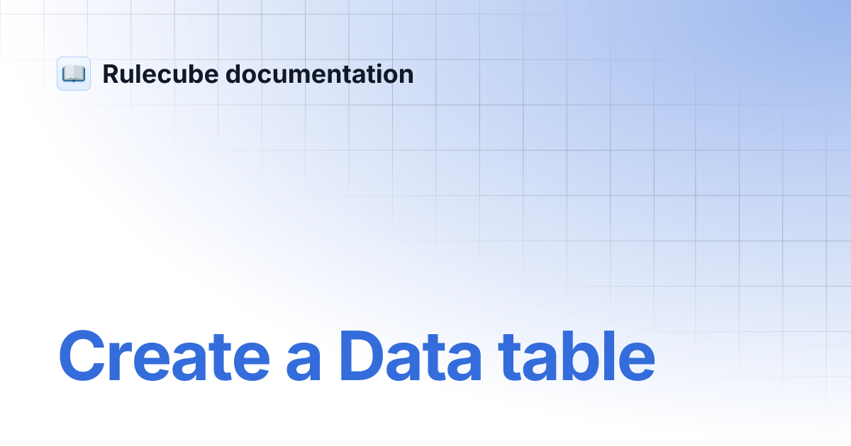Create a Data table | Rulecube documentation